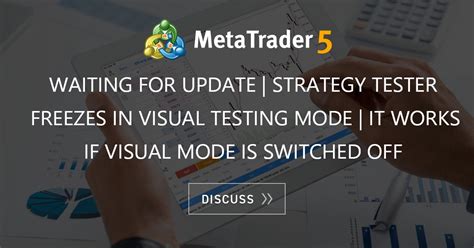 Waiting For Update Strategy Tester Freezes In Visual Testing Mode It Works If Visual Mode Is