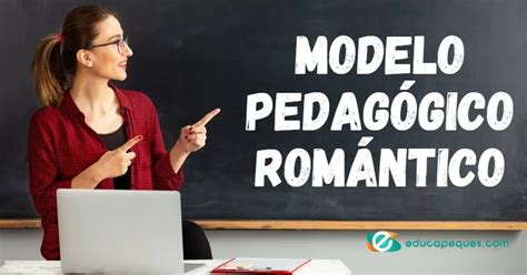 Modelo Pedagógico Romántico ¿en Qué Consiste