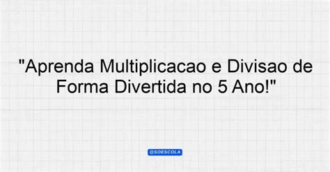 Aprenda Multiplicação E Divisão De Forma Divertida No 5º Ano