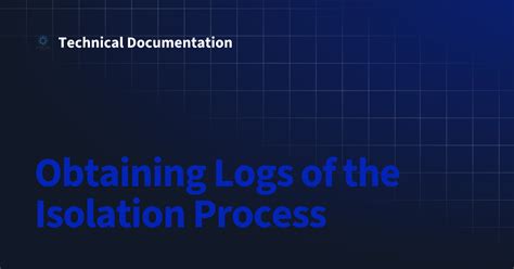Obtaining Logs Of The Isolation Process Technical Documentation