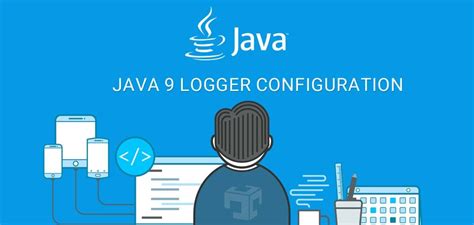 Java 9 Logger Framework Configuration Java Developer Zone