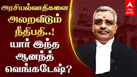 Justice N Anand Venkatesh Profile அரசியல்வாதிகளை அலறவிடும் நீதிபதி யார் இந்த ஆனந்த்
