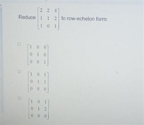 Solved Reduce To Row Echelon Form Chegg Com