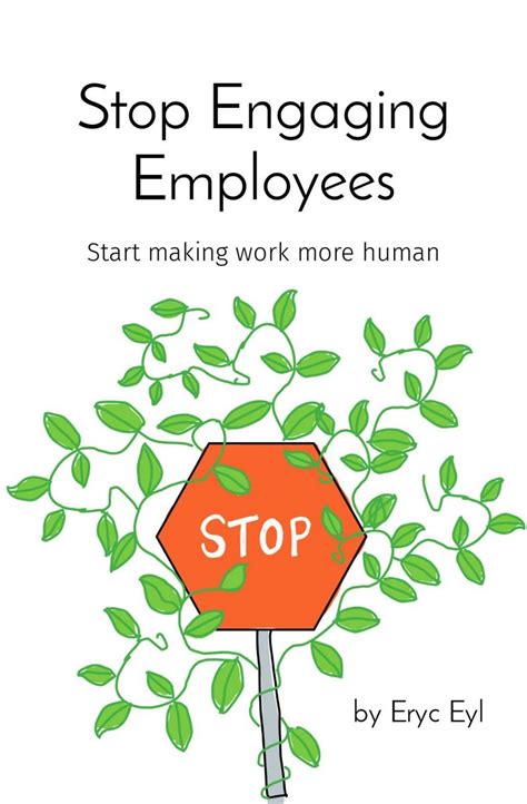 Stop Engaging Employees Start Making Work More Human A Book By Eryc