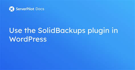 use the solidbackups plugin in wordpress serverpilot documentation