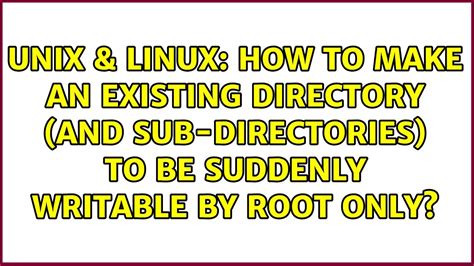 How To Make An Existing Directory And Sub Directories To Be Suddenly Writable By Root Only