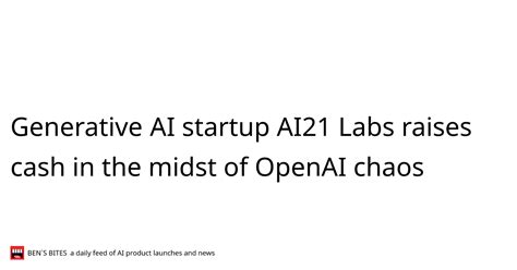 generative ai startup ai21 labs raises cash in the midst of openai chaos bens bites
