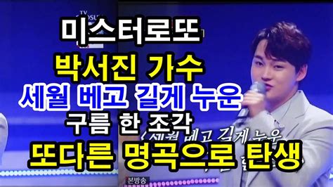 박서진 가수 미스터로또 또다시 명곡으로 탐생시켰다 세월베고 길게누운 구름한조각 역시 최고의 무대 박서진 진해성 나상도