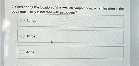 2 Considering The Location Of The Swollen Lymph Nodes Which Location In The Body Most Likely