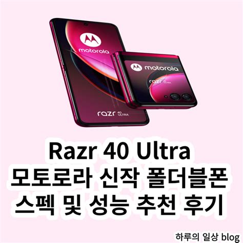 모토로라 폴더블폰 레이저 40 울트라 Razr 40 Ultra 최신 핸드폰 스펙 및 성능 추천 리뷰 네이버 블로그