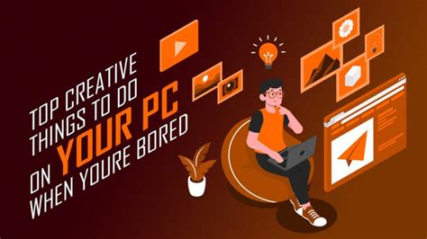 Top 9 Creative Things To Do On A Computer When Youre Bored