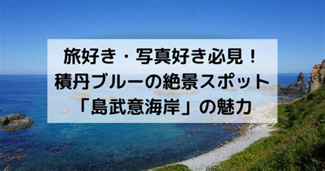 旅好き写真好き必見積丹ブルーの絶景スポット島武意海岸の魅力 haggyのトラベルinfo
