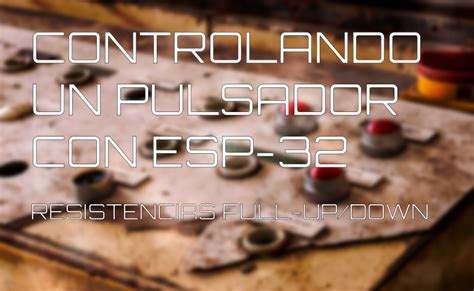 Básicos Esp32 Uso De Un Pulsador Con Arduino Esp8266 O Esp32