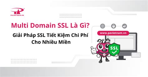 Multi Domain Ssl Là Gì Giải Pháp Ssl Tiết Kiệm Chi Phí Cho Nhiều Tên Miền
