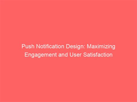 Push Notification Design Maximizing Engagement And User Satisfaction