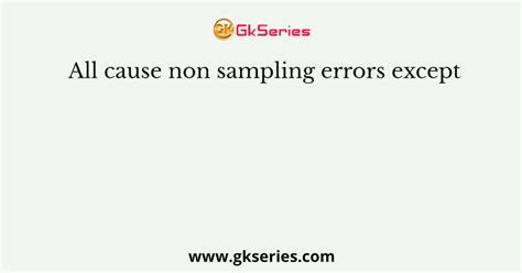 all cause non sampling errors except
