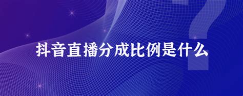 抖音直播分成比例是什么 店查查