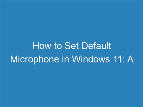 How To Set Default Microphone In Windows 11 A Step By Step Guide