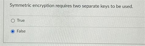 solved ﻿symmetric encryption requires two separate keys to
