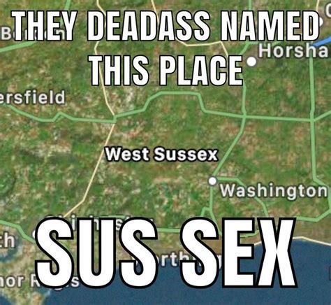 They Deadass Named This Place Sus Sex Bruh Sus Sex Sussex Know Your Meme