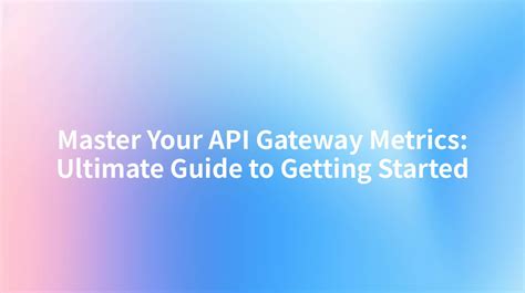 Master Your Api Gateway Metrics Ultimate Guide To Getting Started