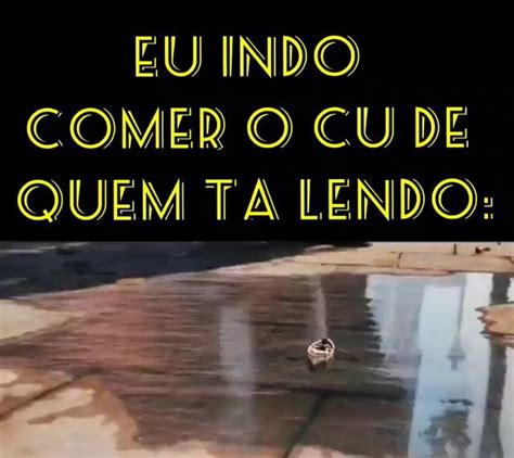 Eu Indo Comer O Cu De Quem Ta Lendo Ifunny Brazil