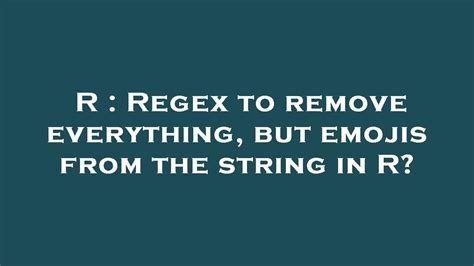 R Regex To Remove Everything But Emojis From The String In R Youtube