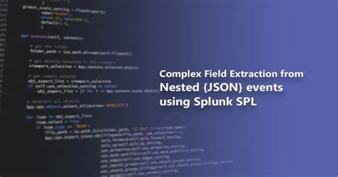 How To Extract Complex Field From Nested Json Events Using Splunk Spl — Crest Data