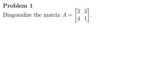 Solved Problem Diagonalize The Matrix A Chegg