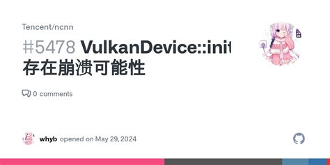 VulkanDevice init device extension 存在崩溃可能性 Issue 5478 Tencent ncnn GitHub