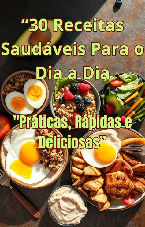 30 Receitas Saudáveis Para O Dia A Dia — Práticas Rápidas E Delic