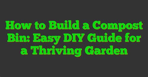How To Build A Compost Bin Easy Diy Guide For A Thriving Garden