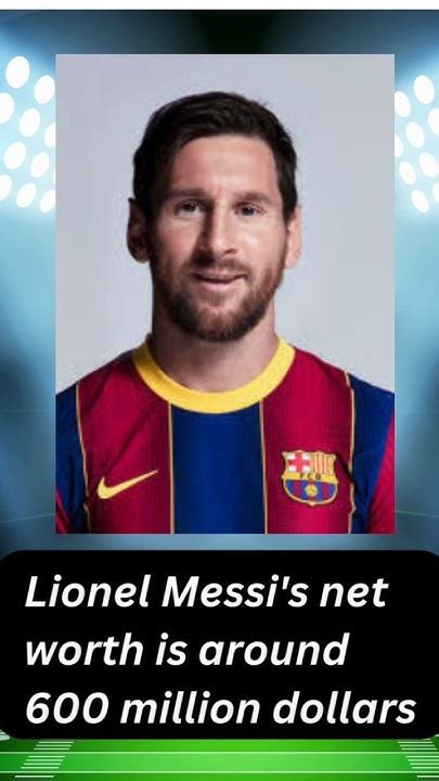 Lionel Messi Net Worth In 600 Million Dollars Youtube
