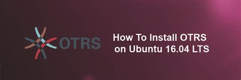 how to install otrs on ubuntu 16 04 lts wpcademy