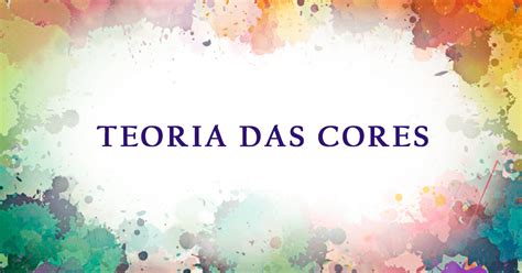 Teoria Das Cores Guia Sobre Teoria E Harmonia Das Cores No Design