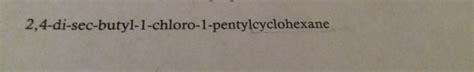 Solved 24 Di Sec Butyl 1 Chloro 1 Pentylcyclohexane