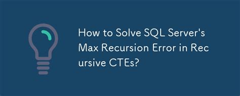 如何解決sql Server遞迴cte中的最大遞迴錯誤？ Mysql教程 Php中文網