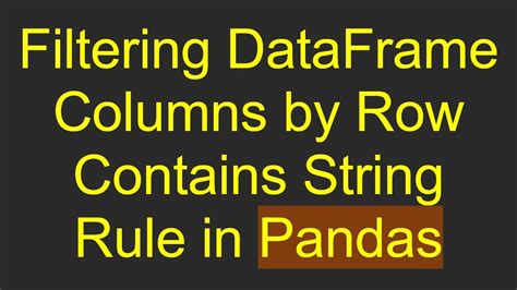 Filtering Dataframe Columns By Row Contains String Rule In Pandas Youtube