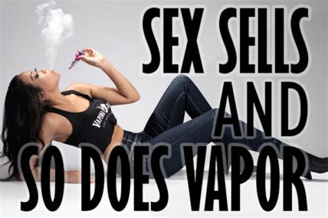 Sex Sells And So Does Vapor Guide To Vaping