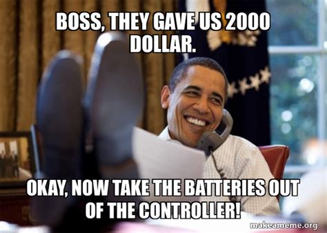 Boss They Gave Us 2000 Dollar Okay Now Take The Batteries Out Of The Controller Happy