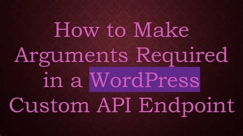 How To Make Arguments Required In A Wordpress Custom Api Endpoint Youtube