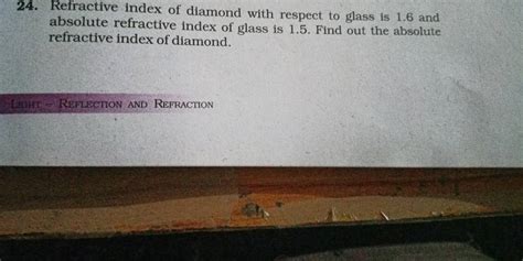 24 Refractive Index Of Diamond With Respect To Glass Is 1 6 And Absolute