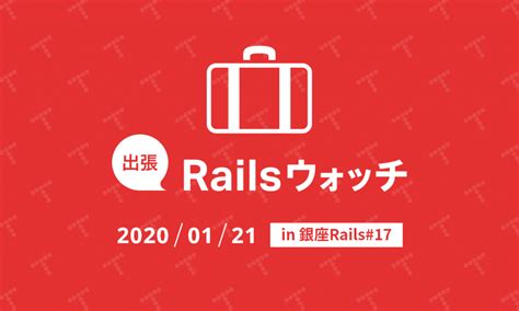 銀座rails17で「出張railsウォッチ」発表させていただきました｜techracho（テックラッチョ）〜エンジニアの「？」を「！」に〜｜bps株式会社