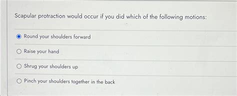 Solved Scapular Protraction Would Occur If You Did Which Of