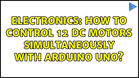 Electronics How To Control 12 Dc Motors Simultaneously With Arduino