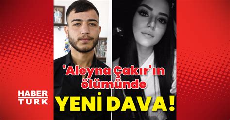 Son Dakİka Aleyna Çakırın ölümünde Yeni Dava Haberler Son