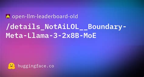 Open Llm Leaderboard Details NotAiLOL Boundary Meta Llama 3 2x8B MoE Datasets At Hugging Face