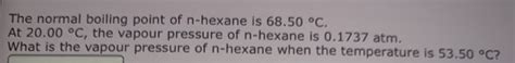 Solved The Normal Boiling Point Of N Hexane Is 68 50 °c At