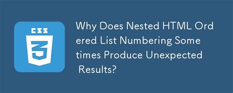 Why Does Nested Html Ordered List Numbering Sometimes Produce Unexpected Results Css Tutorial