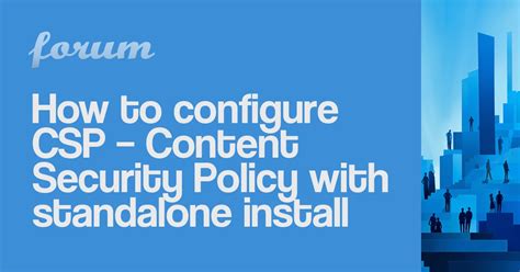 How To Configure Csp Content Security Policy With Standalone Install